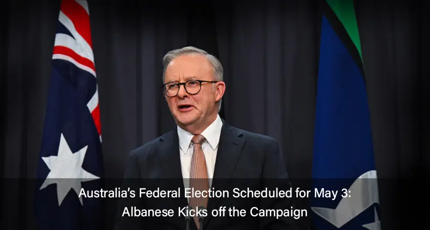 Australia’s Federal Election Set for May 3 as Albanese Begins Campaign