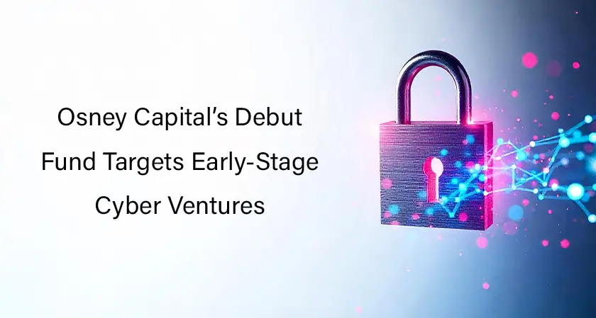 Osney Capital Launches Fund for Early-Stage Cyber Ventures
